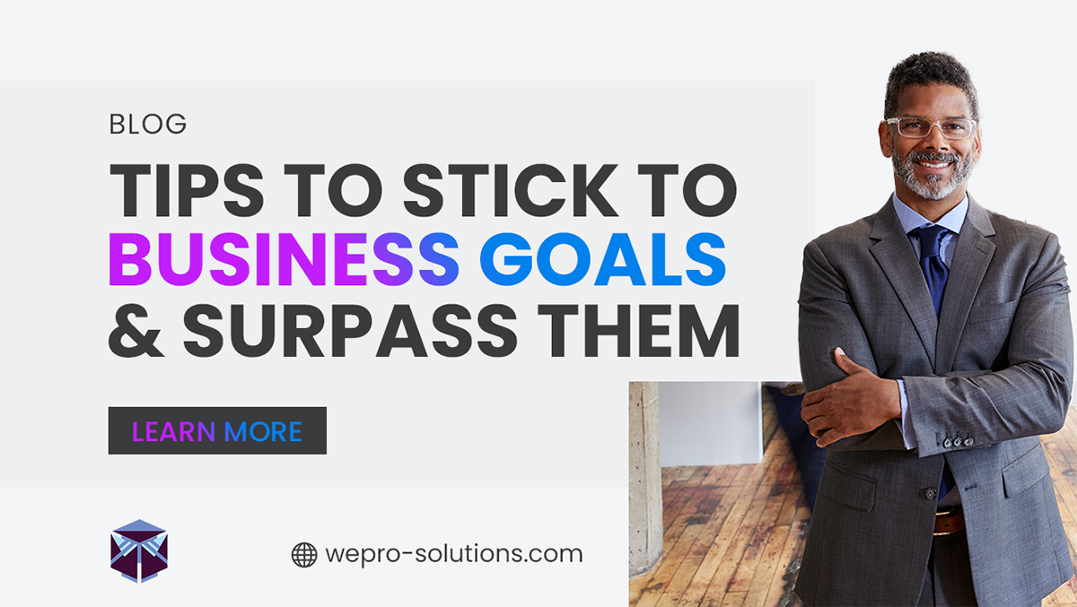 Tips to Stick to Your Business Goals – and Surpass Them – WePro-Solutions